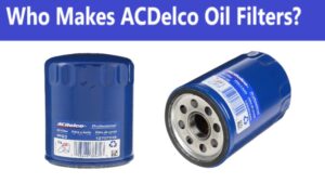 Who Makes ACDelco Oil Filters? – Top 5 Products Reviewed – Rx Mechanic
